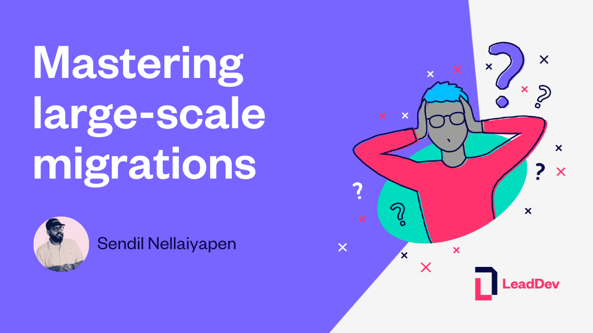 Mastering large-scale migrations - LeadDev